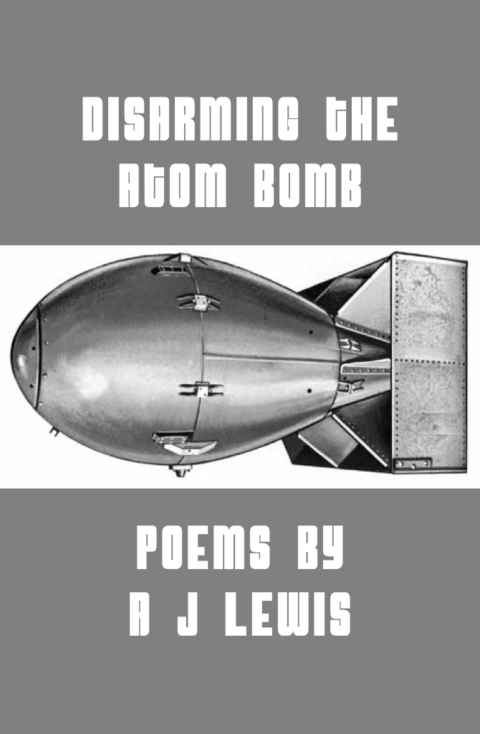 Disarming the Atom Bomb - Poetry, Poems, and Short Stories by AJ Lewis